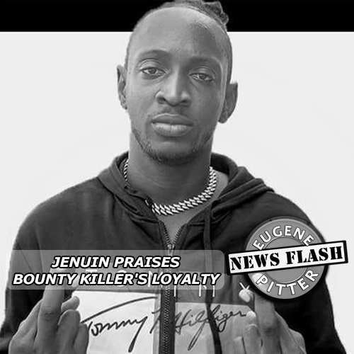JENUiN praises Bounty Killer’s loyalty